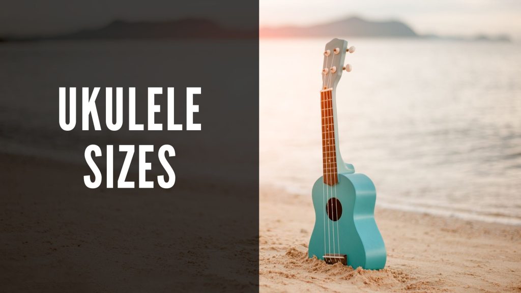 Ukulele Sizes: All 5 Types, Including Tenor vs. Soprano